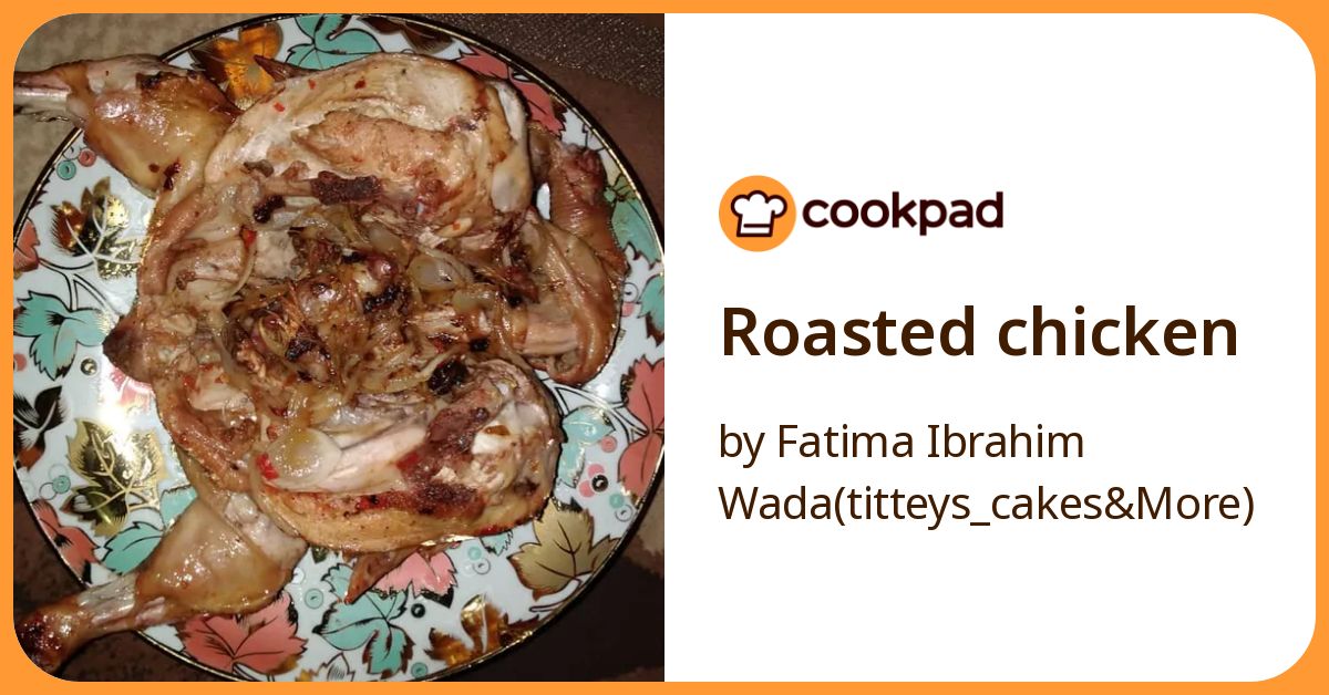 Roasted Chicken Recipe by Fatima Ibrahim Wada(titteys_cakes&More) - Cookpad