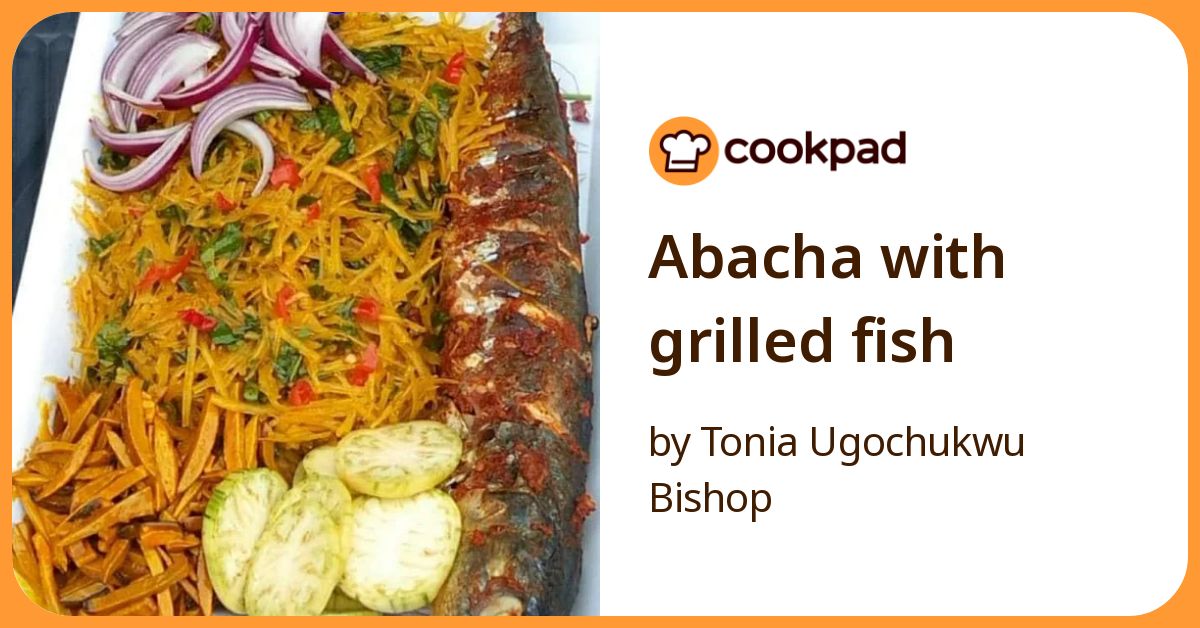 Abacha With Grilled Fish Recipe by Tonia Ugochukwu Bishop - Cookpad