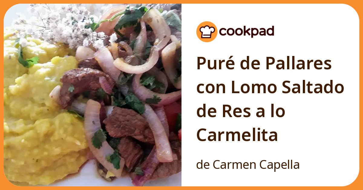 Puré De Pallares Con Lomo Saltado De Res A Lo Carmelita Receta de ...