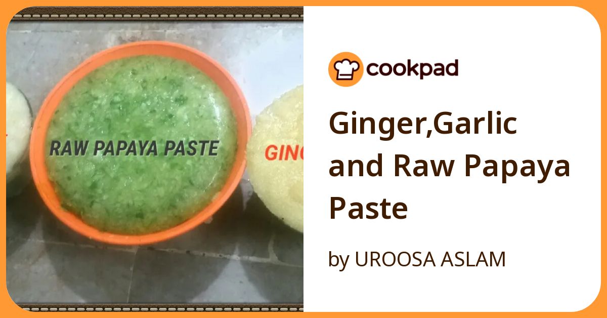 Ginger,Garlic And Raw Papaya Paste Recipe by UROOSA ASLAM - Cookpad