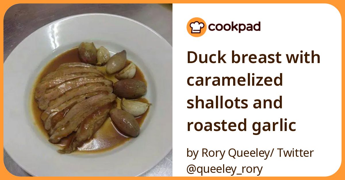 Duck Breast With Caramelized Shallots And Roasted Garlic Recipe by Rory ...