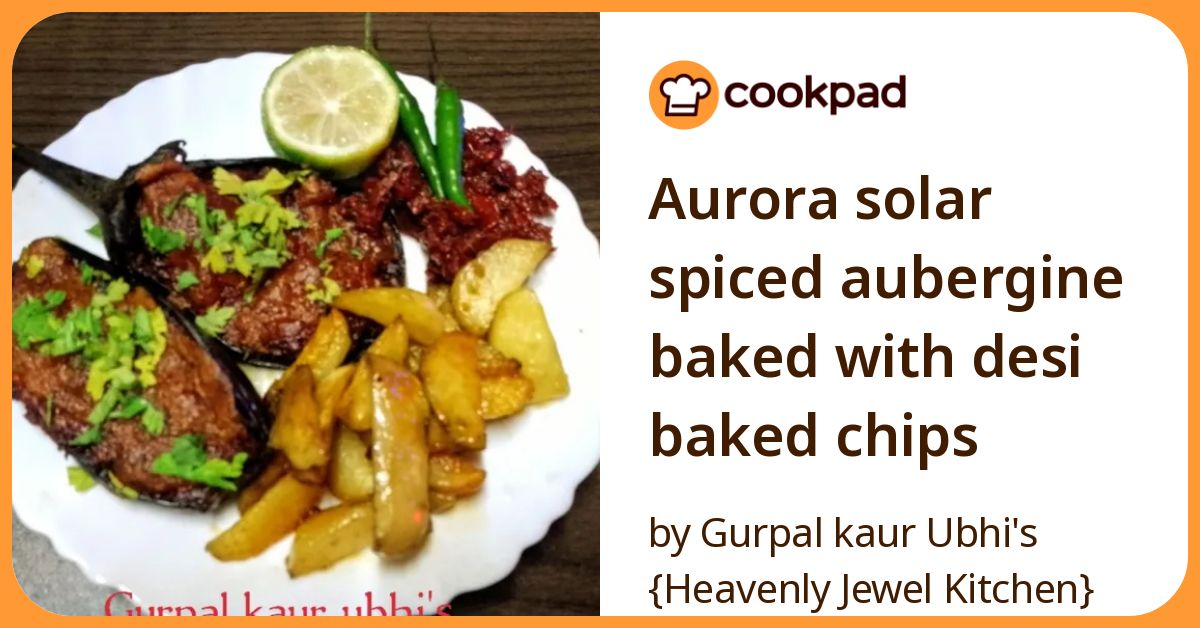 Aurora Solar Spiced Aubergine Baked With Desi Baked Chips Recipe by ...