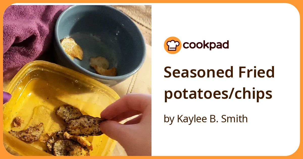 Seasoned Fried Potatoes/Chips Recipe By Kaylee B. Smith