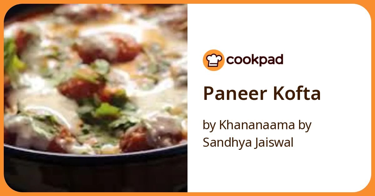 Paneer Kofta Recipe by Khananaama by Sandhya Jaiswal - Cookpad