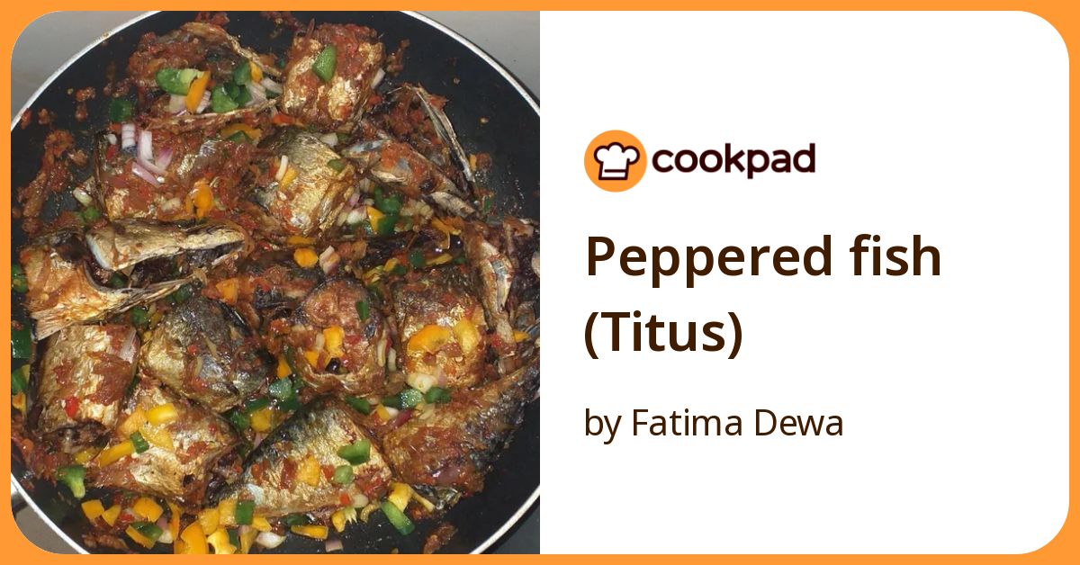 Peppered Fish (Titus) Recipe by Fatima Dewa - Cookpad