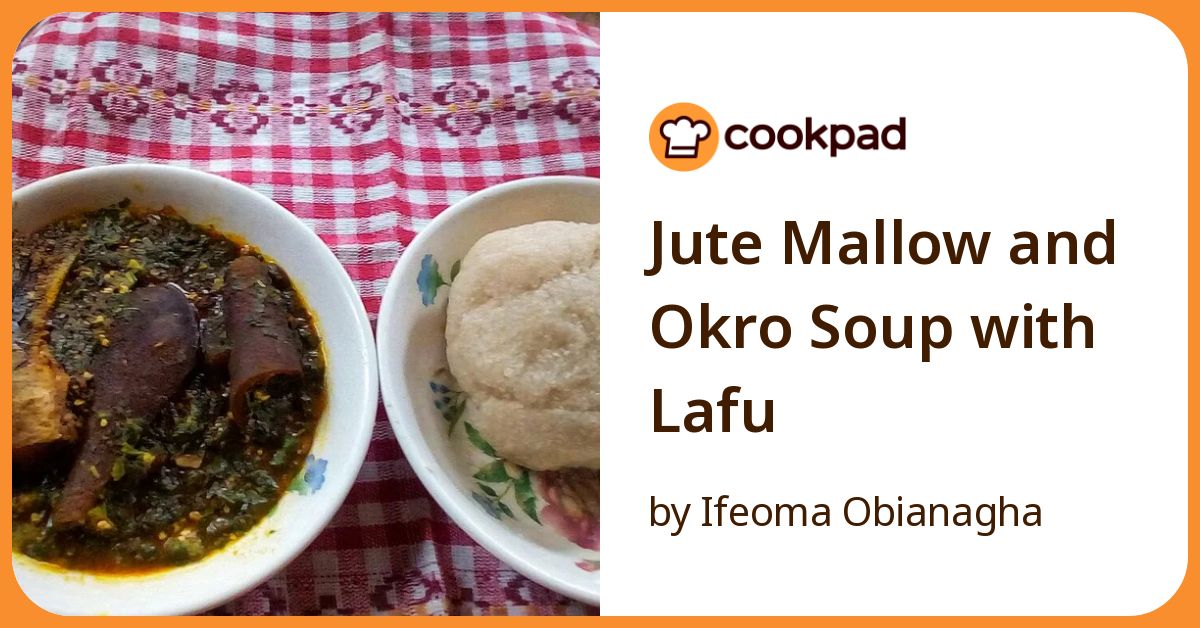 Jute Mallow And Okro Soup With Lafu Recipe by Ifeoma Obianagha - Cookpad