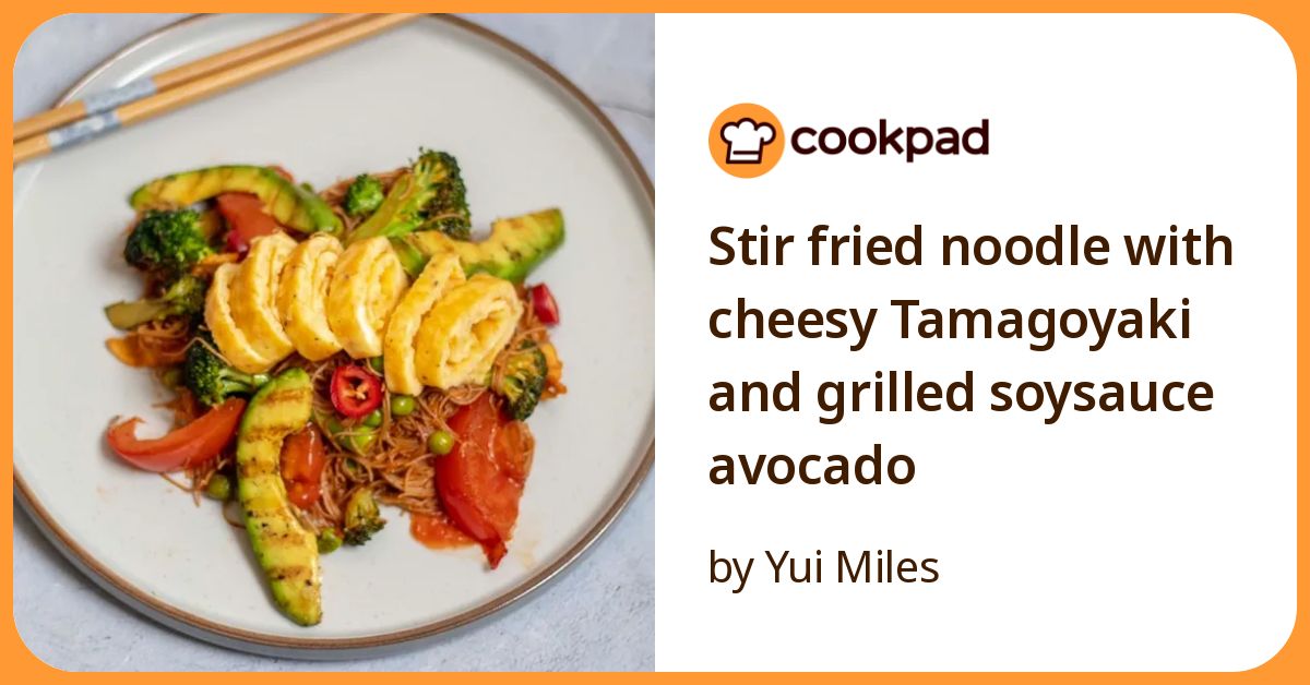 Stir Fried Noodle With Cheesy Tamagoyaki And Grilled Soysauce Avocado ...
