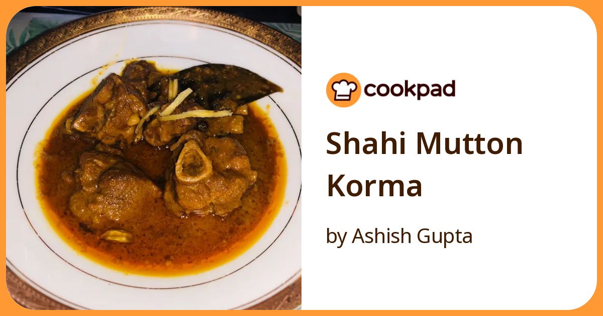 Shahi Mutton Korma Recipe by Ashish Gupta - Cookpad