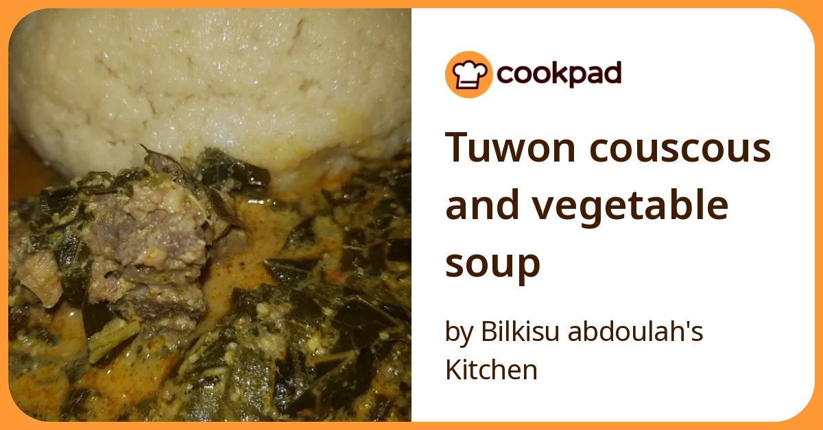 Tuwon Couscous And Vegetable Soup Recipe by Bilkisu abdoulah's Kitchen ...