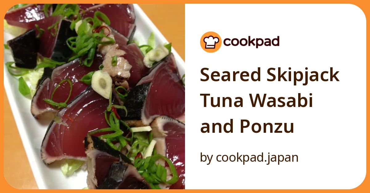 Seared Skipjack Tuna Wasabi And Ponzu Recipe By Cookpad.Japan