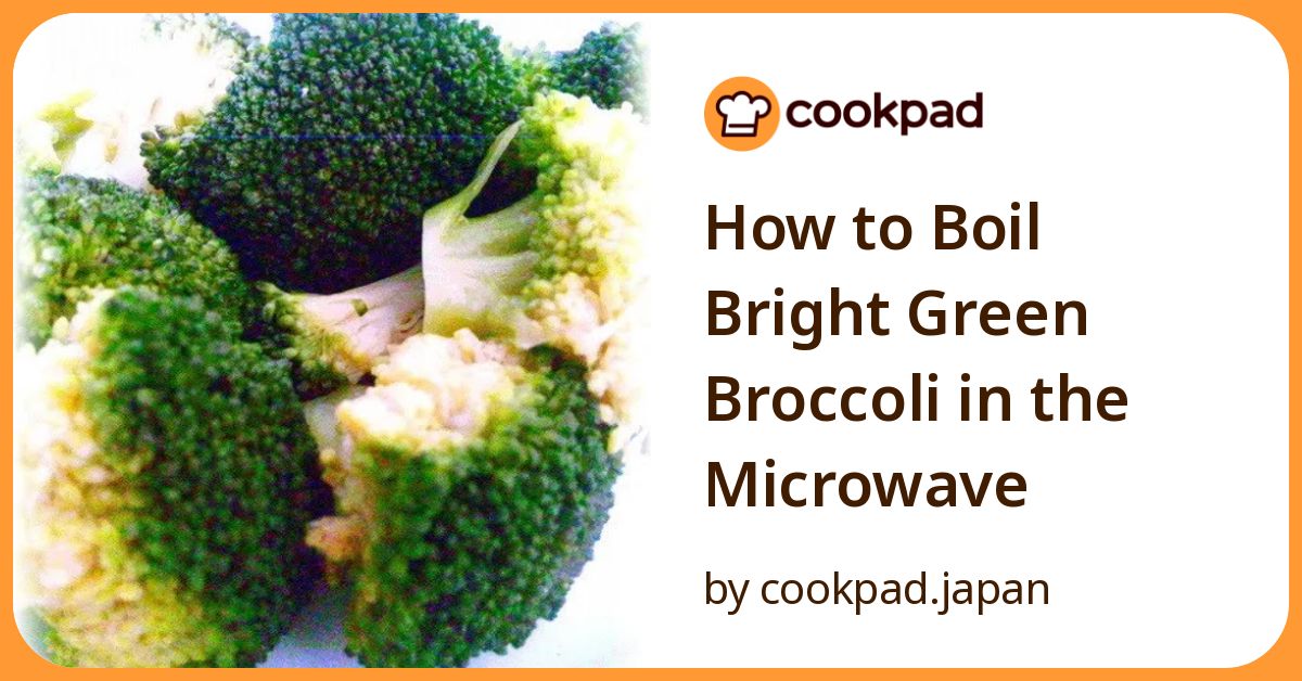 How To Boil Bright Green Broccoli In The Microwave Recipe By Cookpad.Japan