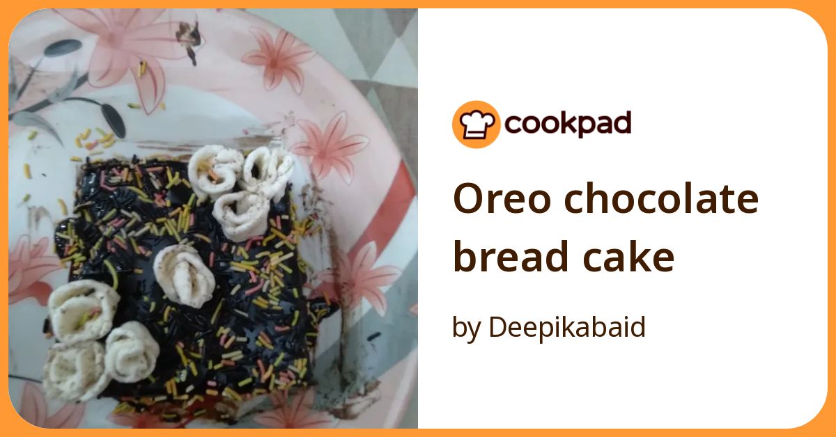Oreo Chocolate Bread Cake Recipe by Deepikabaid - Cookpad