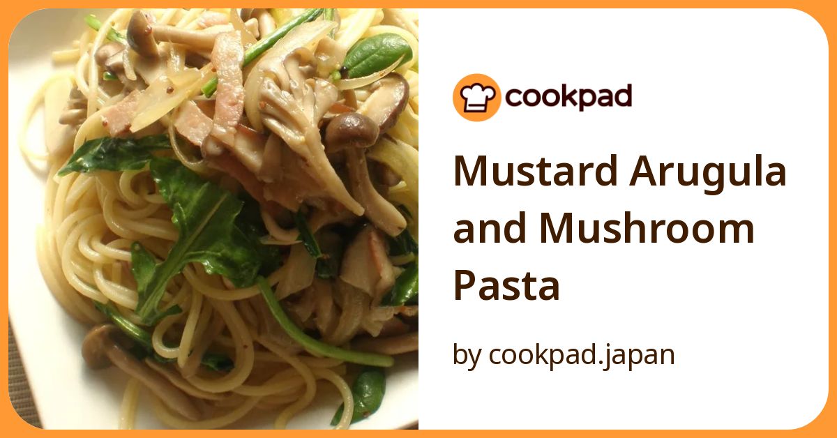 Mustard Arugula And Mushroom Pasta Recipe By Cookpad.Japan