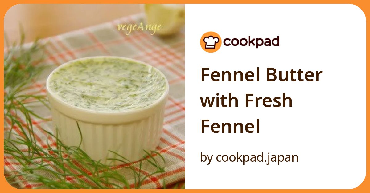 Fennel Butter With Fresh Fennel Recipe By Cookpad.Japan