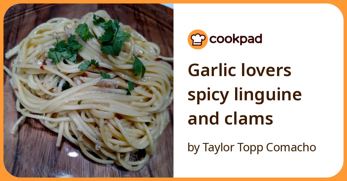 Garlic Lovers Spicy Linguine And Clams Recipe By Taylor Topp Comacho