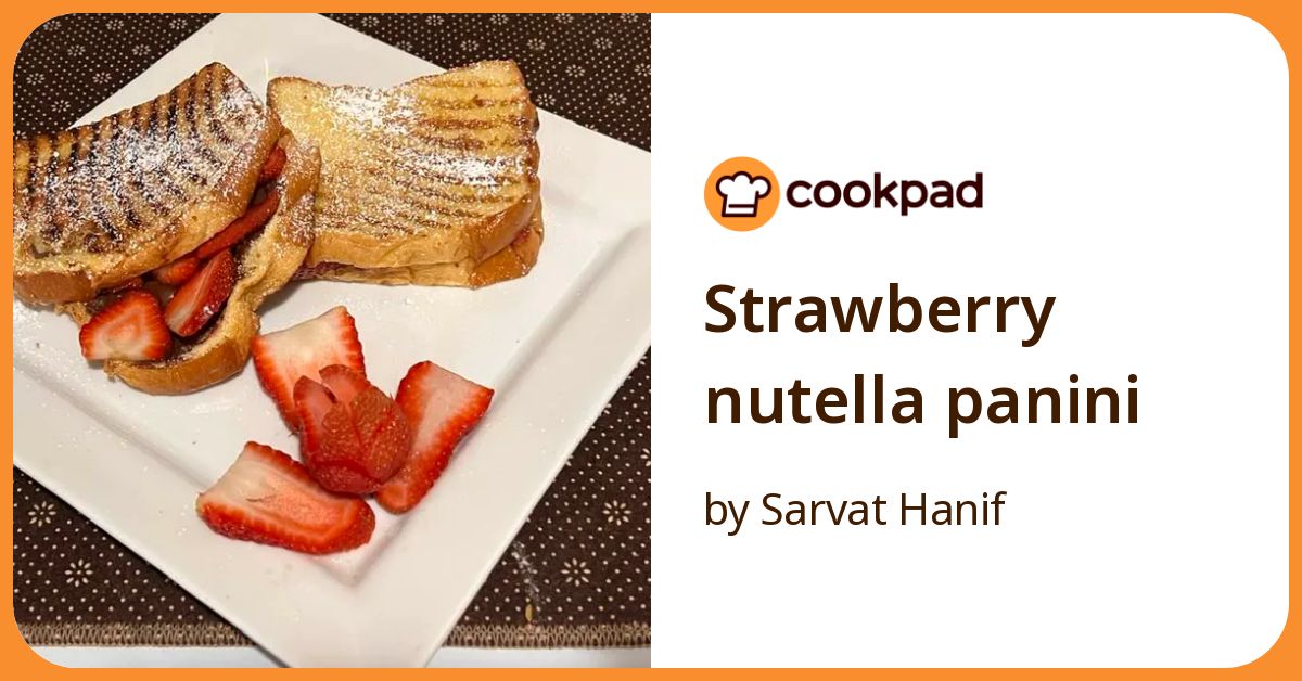 Strawberry Nutella Panini Recipe by Sarvat Hanif - Cookpad