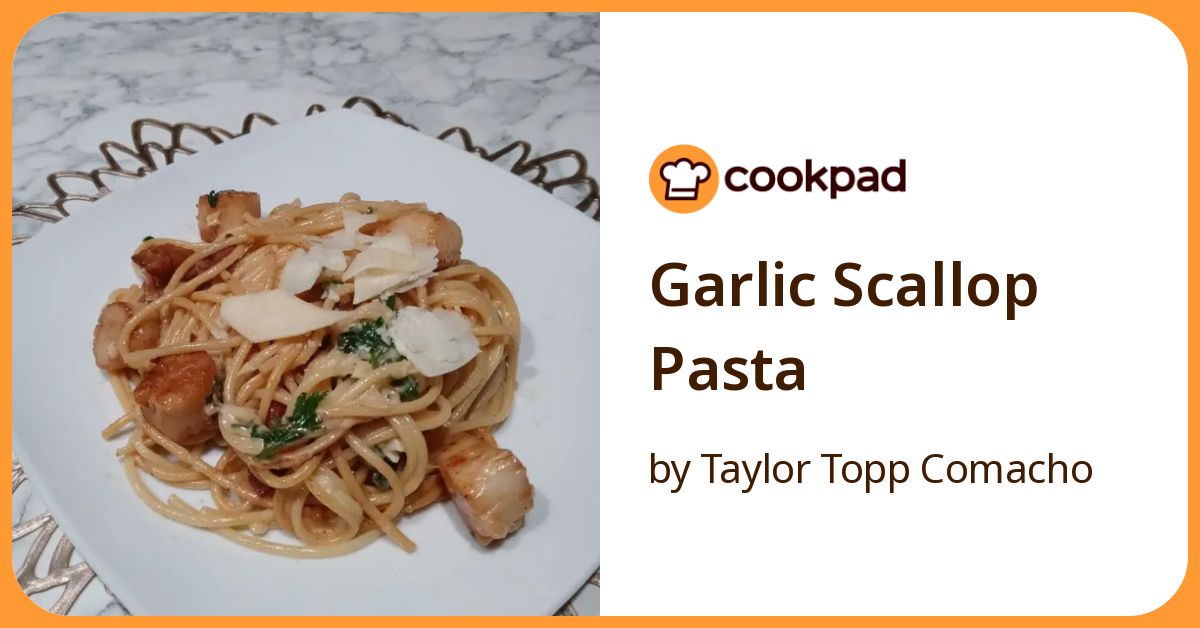 Garlic Scallop Pasta Recipe By Taylor Topp Comacho