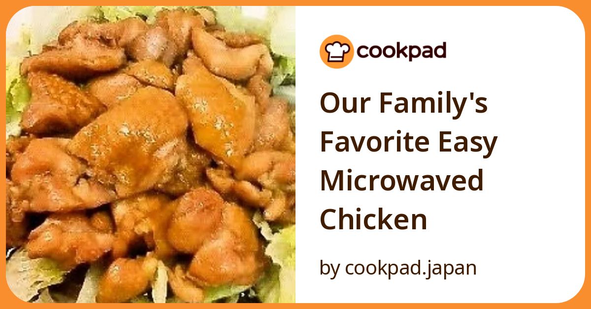 Our Family's Favorite Easy Microwaved Chicken Recipe By Cookpad.Japan