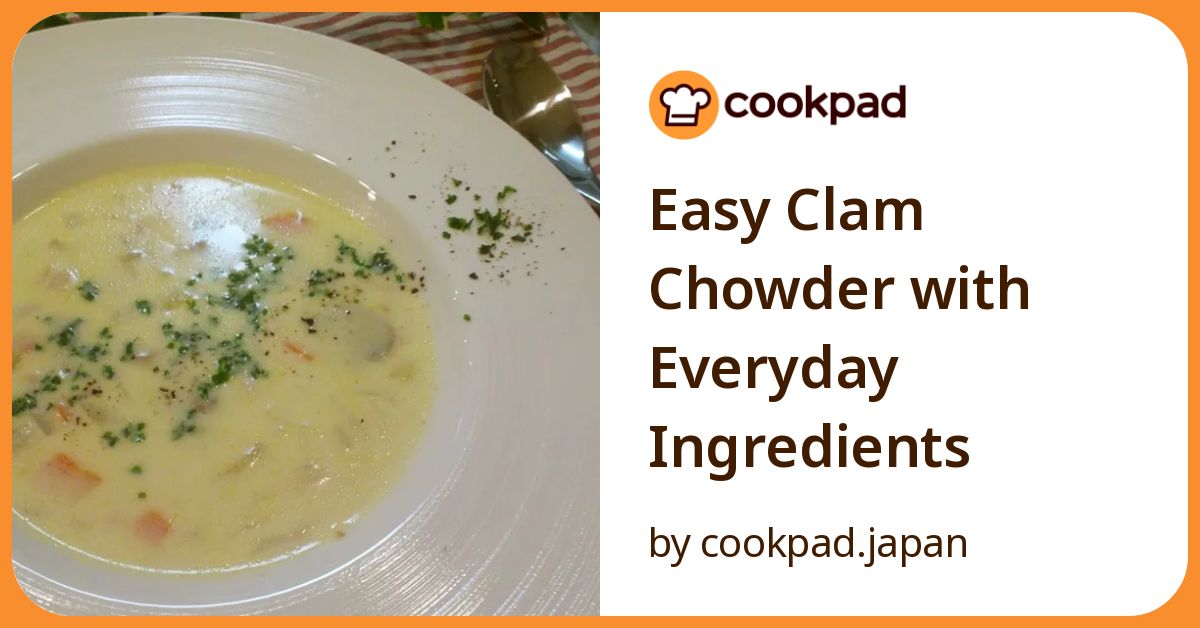 Easy Clam Chowder With Everyday Ingredients Recipe By Cookpad.Japan