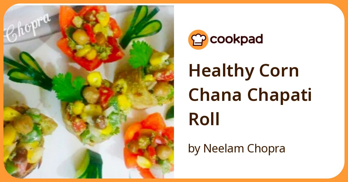 Healthy Corn Chana Chapati Roll Recipe by Neelam Chopra - Cookpad