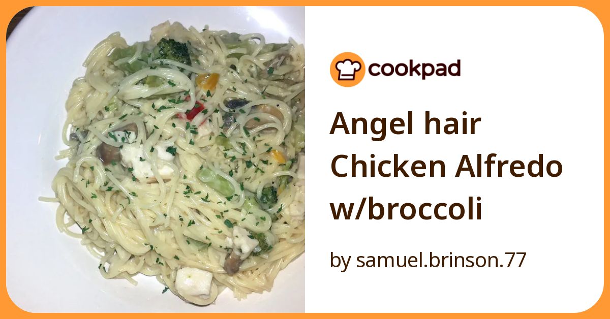 Angel Hair Chicken Alfredo W/Broccoli Recipe By Samuel.Brinson.77