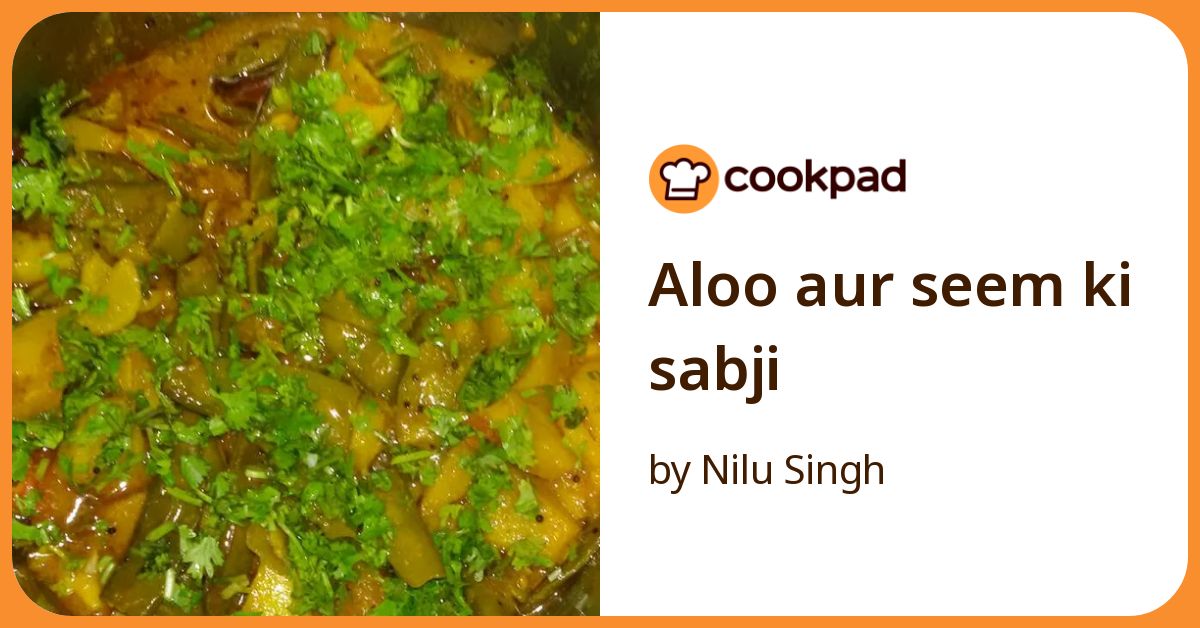 Aloo Aur Seem Ki Sabji Recipe by Nilu Singh - Cookpad