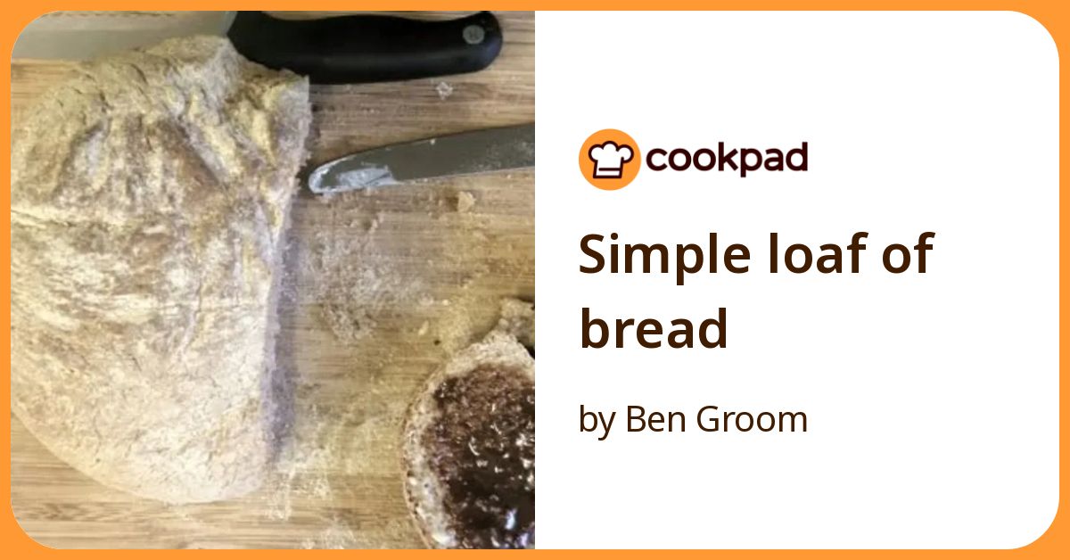 Simple Loaf Of Bread Recipe By Ben Groom