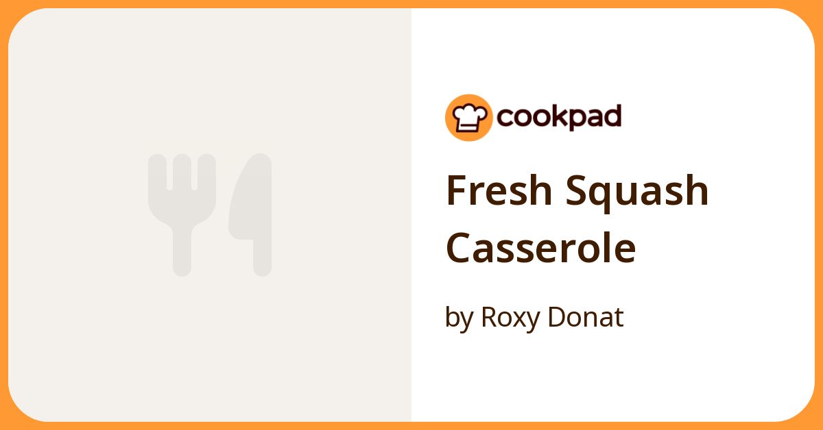 Fresh Squash Casserole Recipe By Roxy Donat
