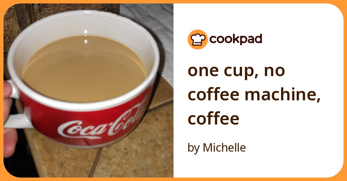One Cup, No Coffee Machine, Coffee Recipe By Michelle