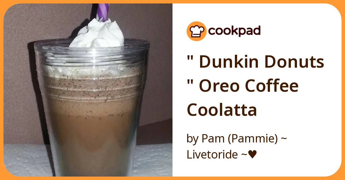 " Dunkin Donuts " Oreo Coffee Coolatta Recipe By Pam (Pammie ...