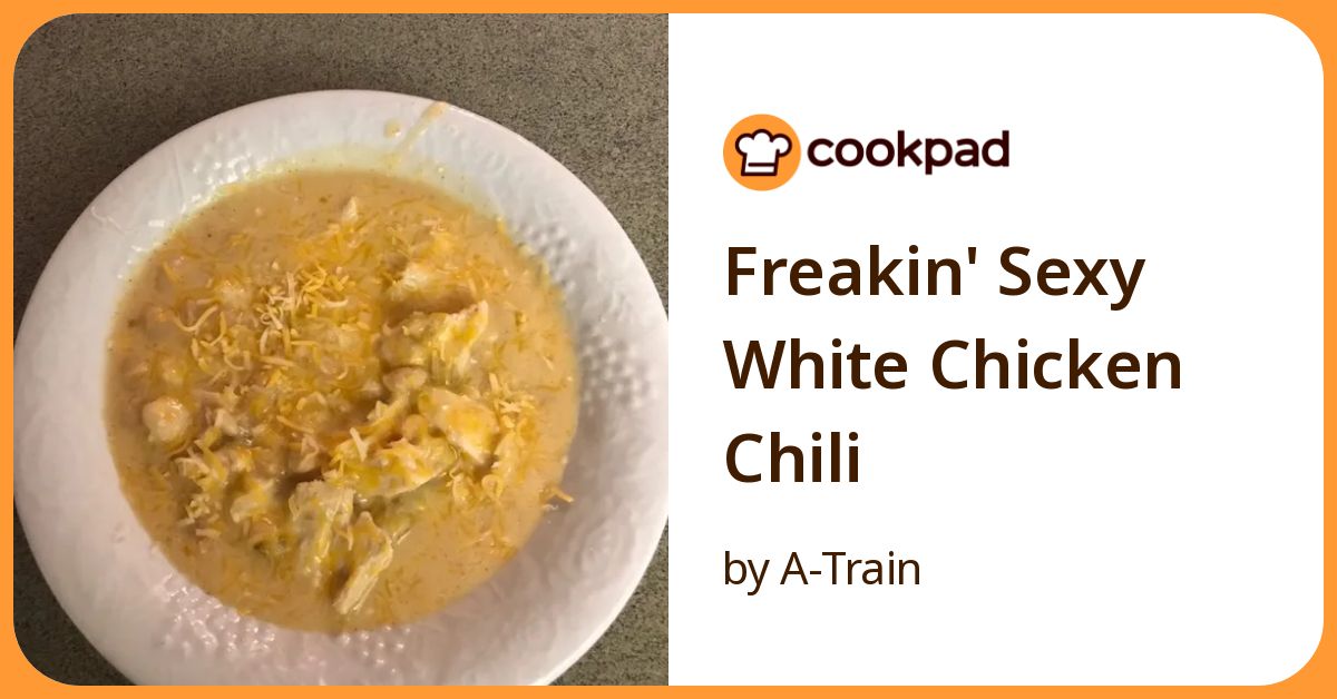 Freakin' Sexy White Chicken Chili Recipe By A Train