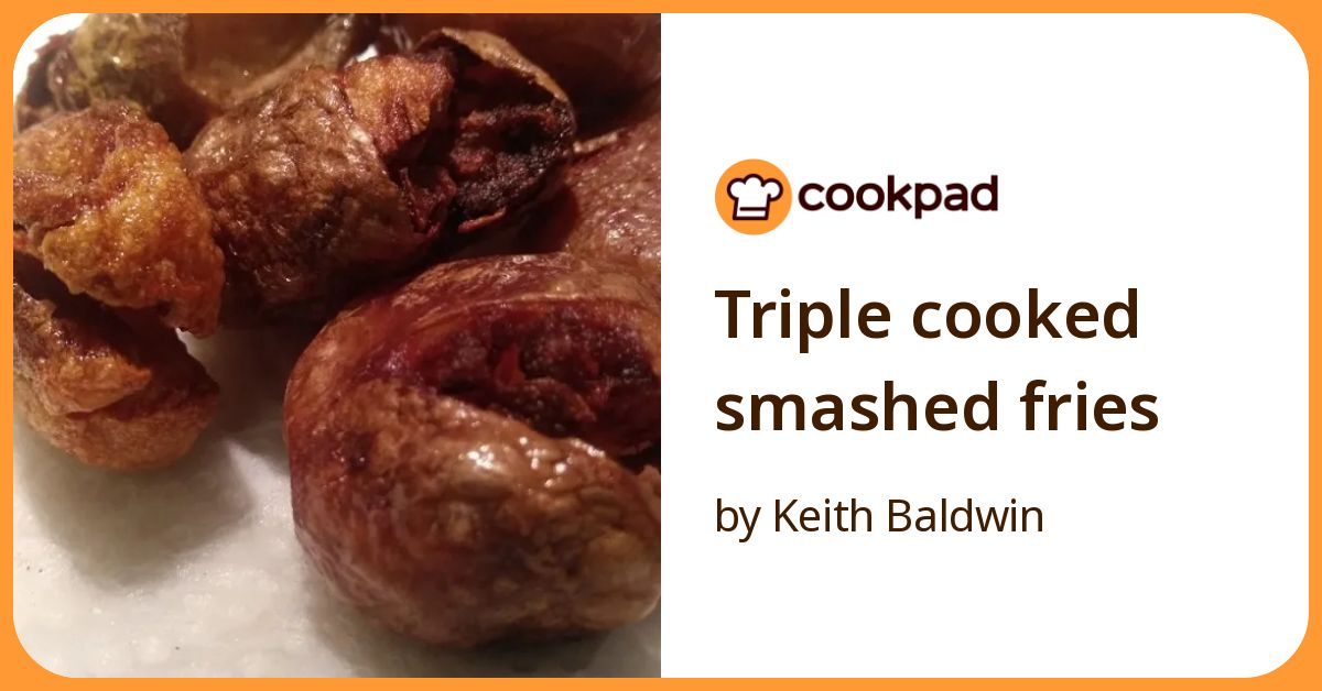 Triple Cooked Smashed Fries Recipe By Keith Baldwin