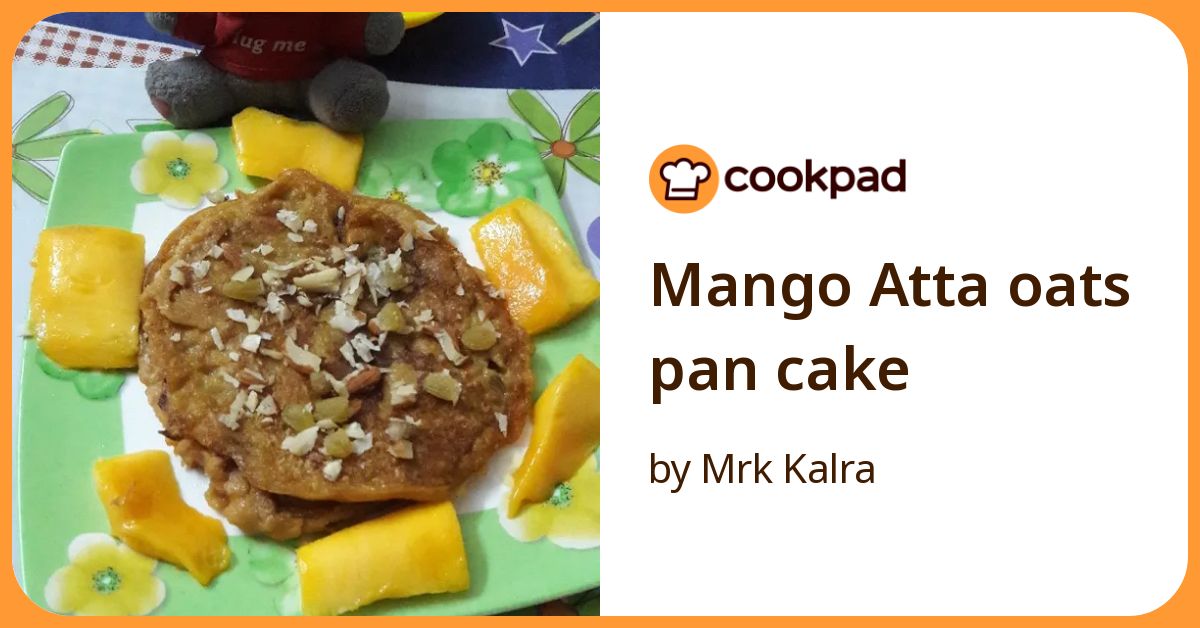 Mango Atta Oats Pan Cake Recipe by Mrk Kalra - Cookpad