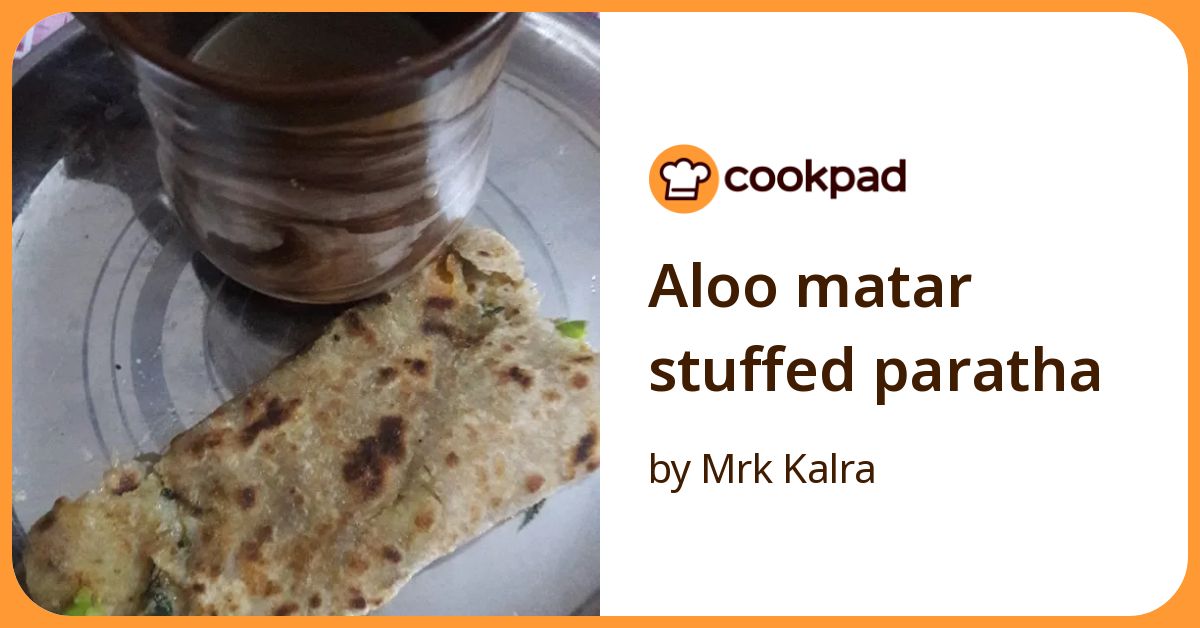 Aloo Matar Stuffed Paratha Recipe by Mrk Kalra - Cookpad