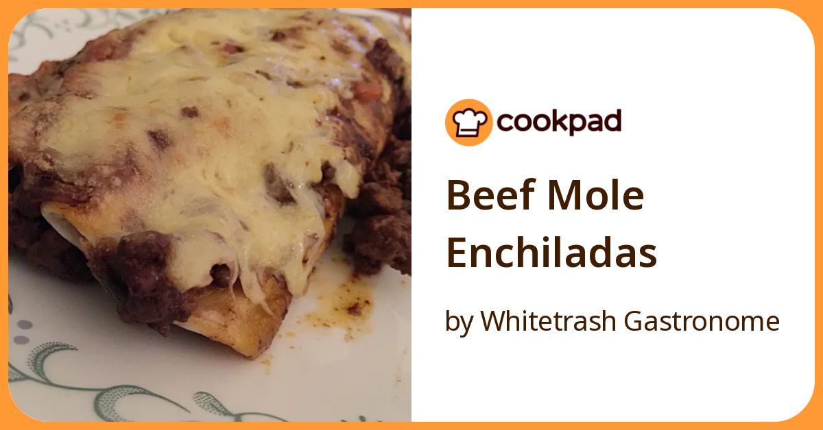 Beef Mole Enchiladas Recipe By Whitetrash Gastronome